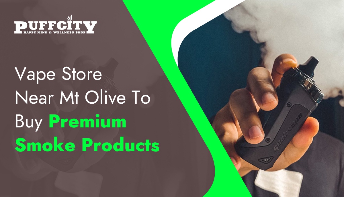 Vape Store Near Mt. Olive To Buy Premium Smoke Products