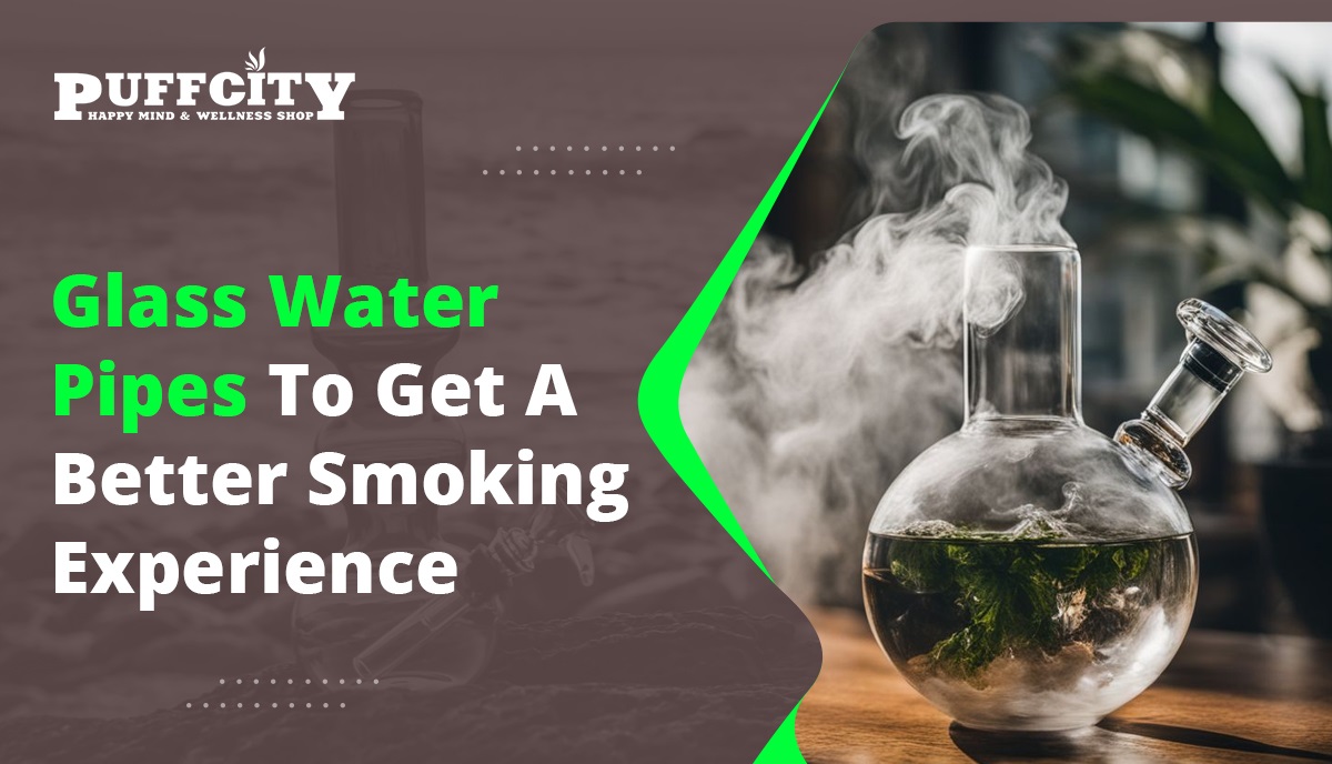Glass Water Pipes to Get a Better Smoking Experience